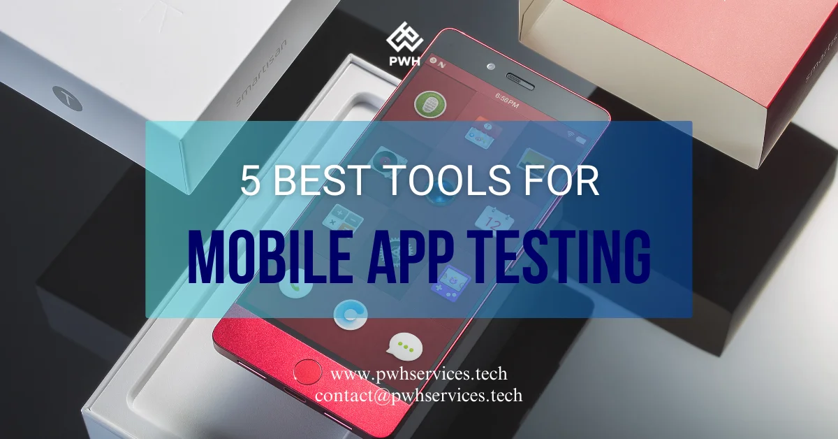 5 Best Tools for Mobile App Testing - PWH SERVICES